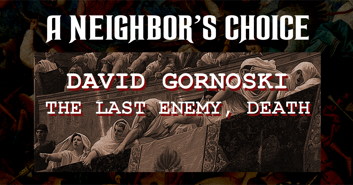 The Last Enemy, Death - A Neighbor's Choice by David Gornoski