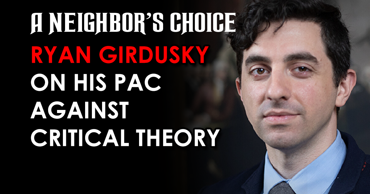 Ryan Girdusky on His PAC Against Critical Theory - A Neighbor's Choice ...