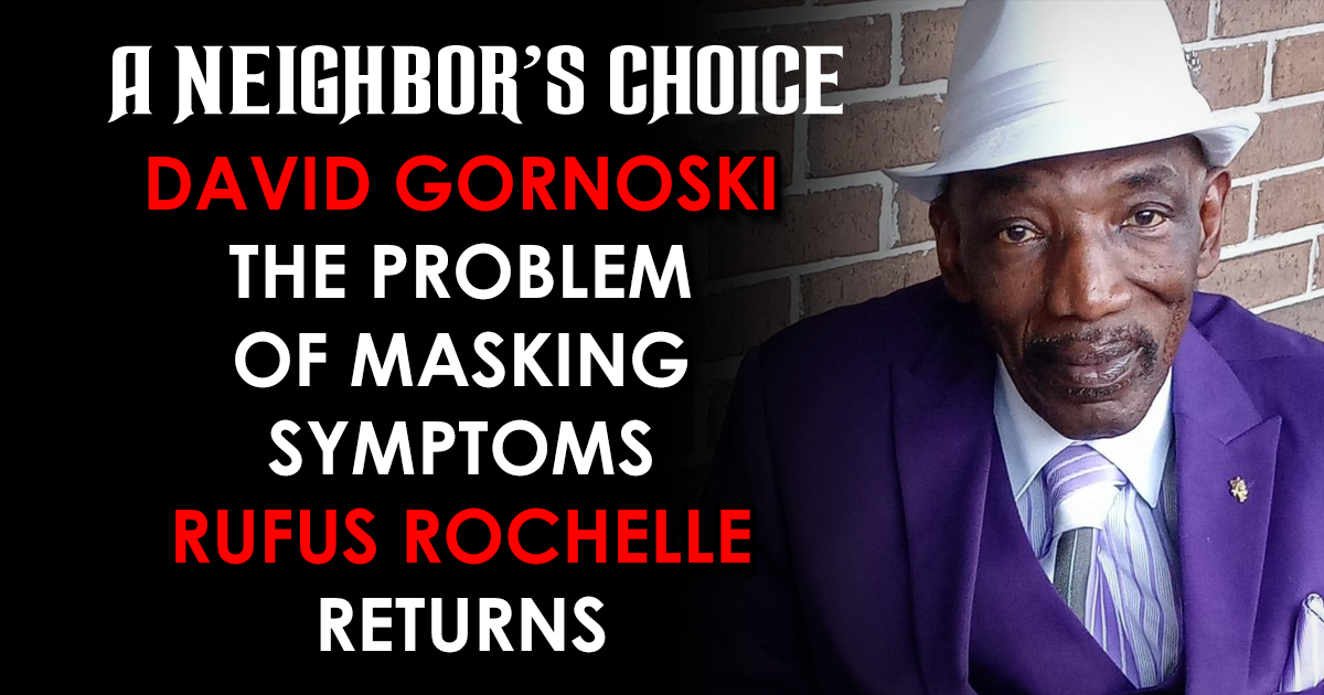 The Problem of Masking Symptoms, Rufus Rochelle Returns - A Neighbor's ...