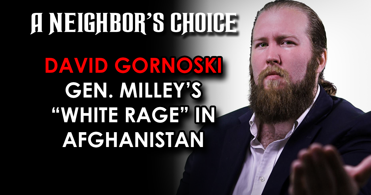 Gen. Milley's "White Rage" in Afghanistan - A Neighbor's Choice by ...
