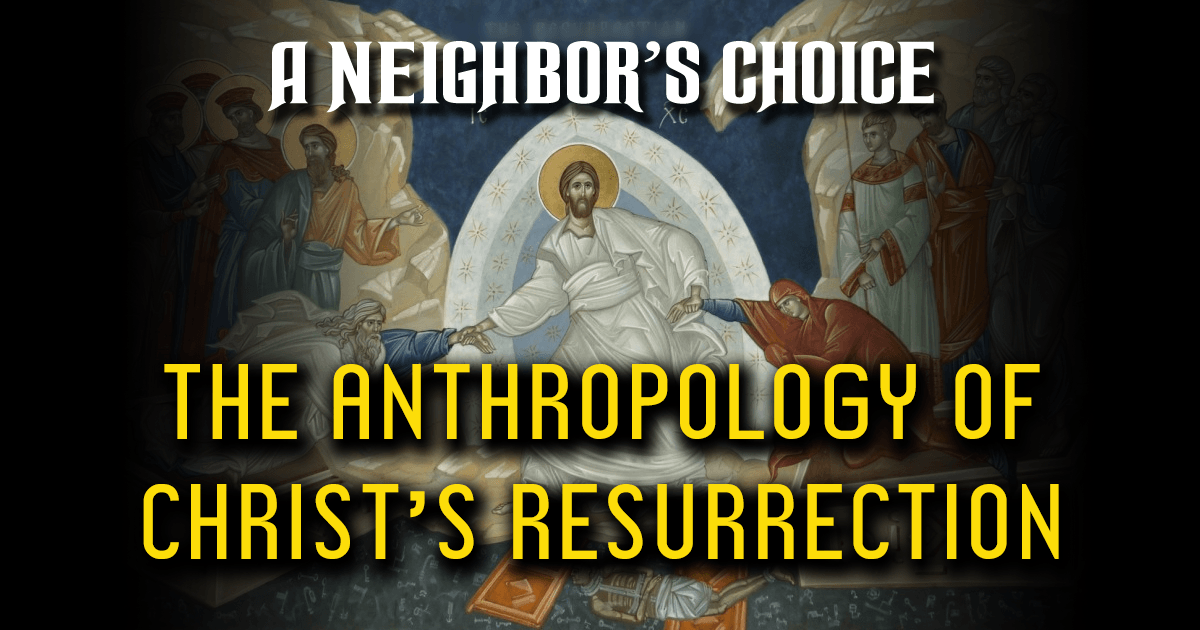 The Anthropology of Christ's Resurrection - A Neighbor's Choice by ...