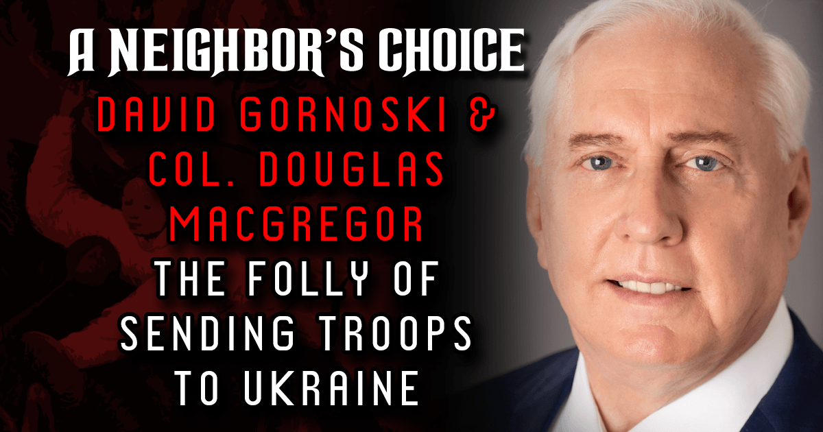 Col. Douglas Macgregor on the Folly of Sending Troops to Ukraine - A Neighbor's Choice by David ...