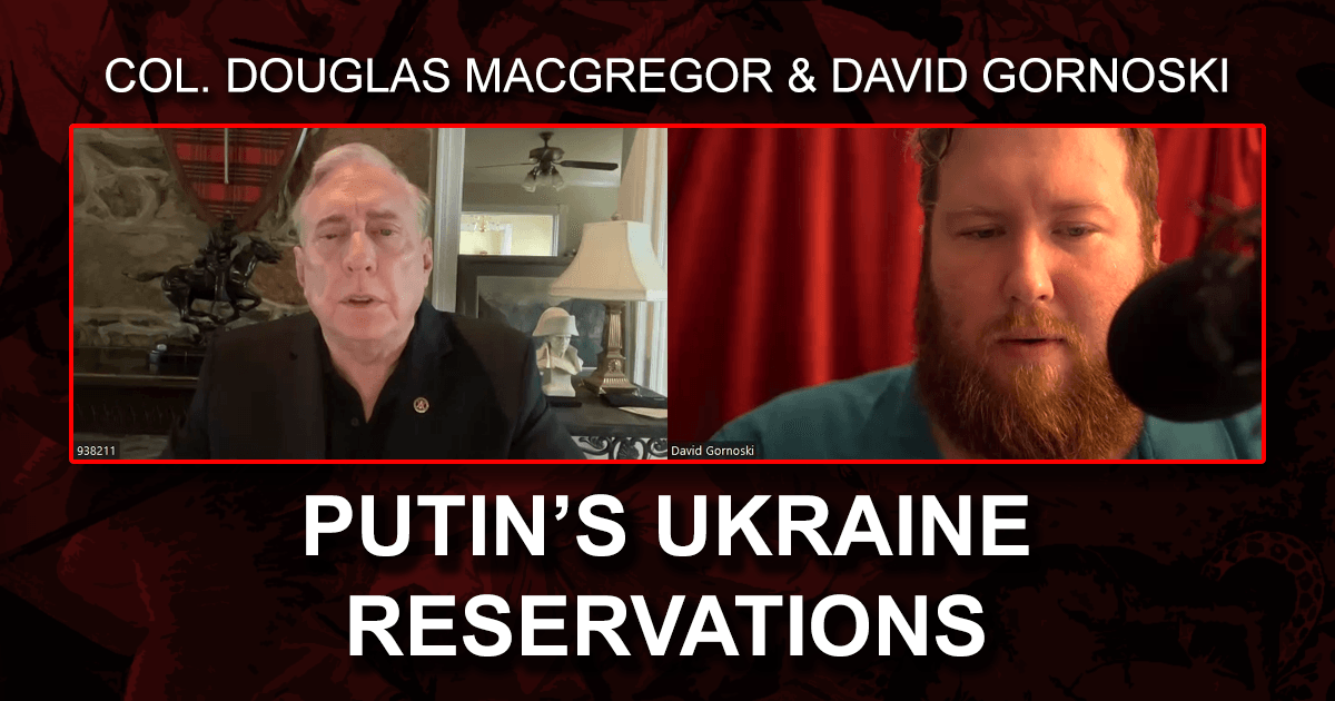 Col. Douglas Macgregor on Putin’s Ukraine Reservations - A Neighbor's Choice by David Gornoski