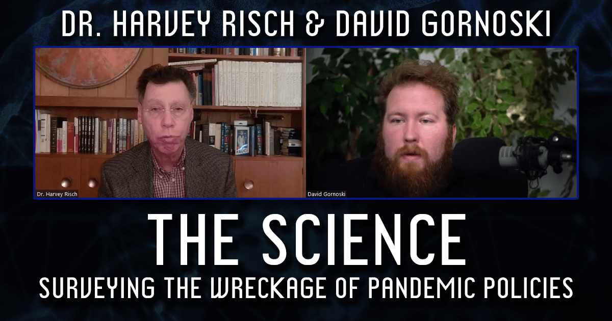 The Science: Yale's Prof. Harvey Risch Surveys Wreckage of Pandemic ...