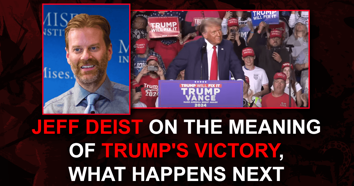 Jeff Deist on the Meaning of Trump's Victory, What Happens Next - A ...